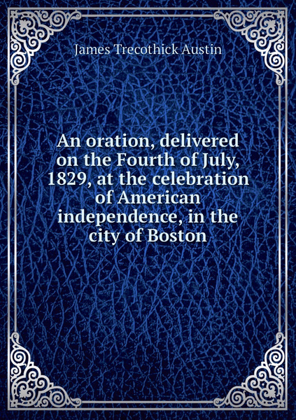 An oration, delivered on the Fourth of July, 1829, at the celebration ...