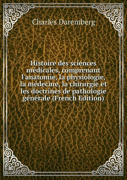 Histoire des sciences medicales, comprenant l'anatomie, la physiologie ...