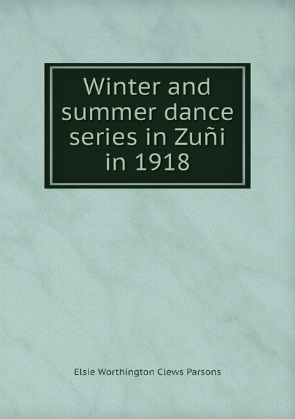 Winter and summer dance series in Zuni in 1918 купить на OZON по низкой цене (153686186)