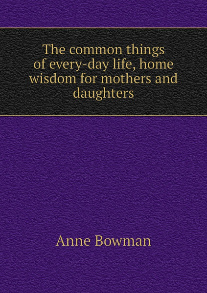 The common things of every-day life, home wisdom for mothers and ...