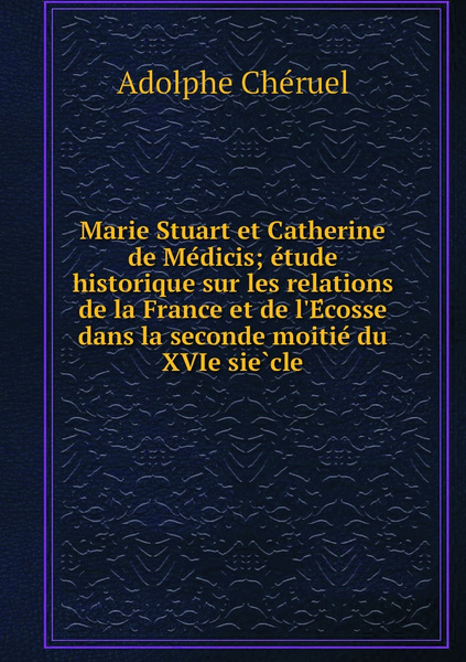 Marie Stuart et Catherine de Medicis; etude historique sur les ...