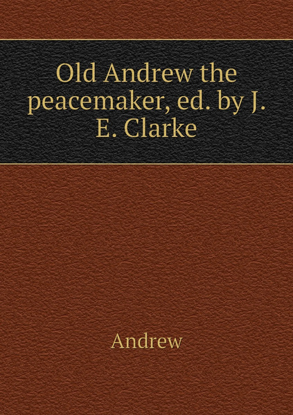 Old Andrew the peacemaker, ed. by J.E. Clarke | Andrew - купить с доставкой по выгодным ценам в ...