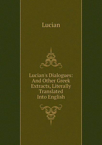 Lucian's Dialogues: And Other Greek Extracts, Literally Translated Into ...