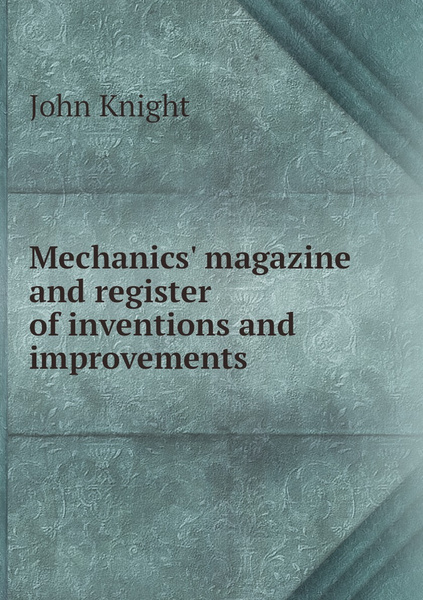 Mechanics' magazine and register of inventions and improvements ...