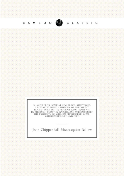 Shakespere's home at New Place, Stratford-upon-Avon. Being a history of ...