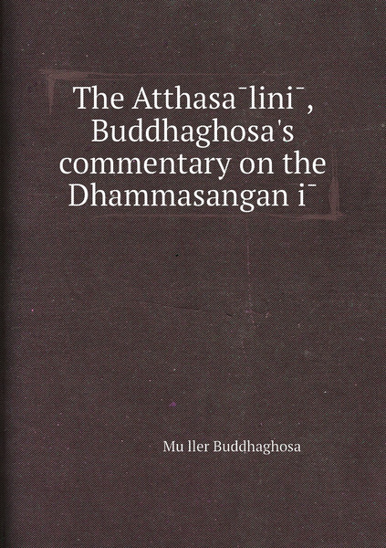 The Atthasalini, Buddhaghosa's commentary on the Dhammasangani - купить ...