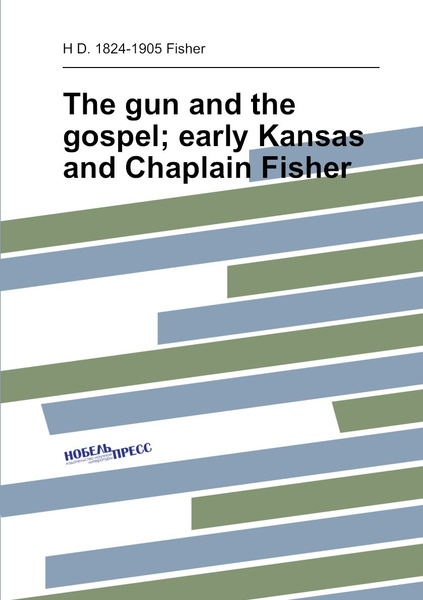 The gun and the gospel; early Kansas and Chaplain Fisher - купить с ...
