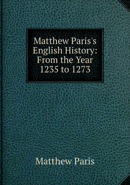 Matthew Paris's English History: From the Year 1235 to 1273 - купить с ...