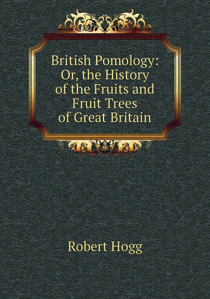 British Pomology: Or, the History of the Fruits and Fruit Trees of ...