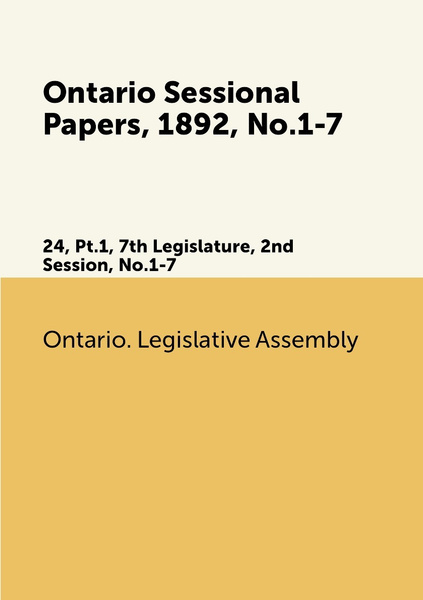 Ontario Sessional Papers, 1892, No.1-7. 24, Pt.1, 7th Legislature, 2nd ...
