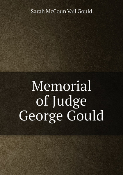 Memorial of Judge George Gould - купить с доставкой по выгодным ценам в ...