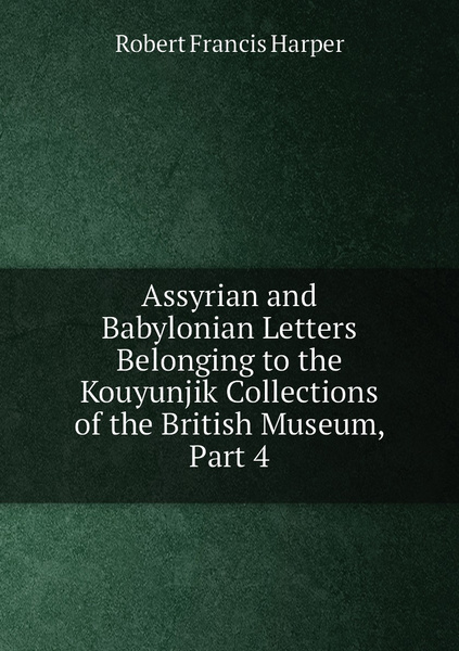 Assyrian and Babylonian Letters Belonging to the Kouyunjik Collections ...