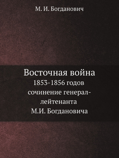 Восточная война 1853-1856 годов сочинение генерал-лейтенанта М.И. Богдановича. Том 2 - купить с ...