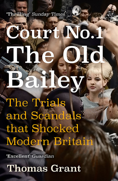 Court Number One. The Old Bailey. The Trials and Scandals that Shocked Modern Britain / Grant ...