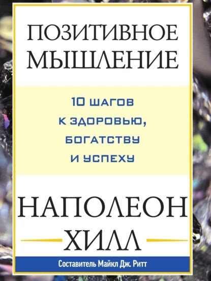 Позитивное мышление: 10 шагов к здоровью, богатству и успеху | Хилл ...