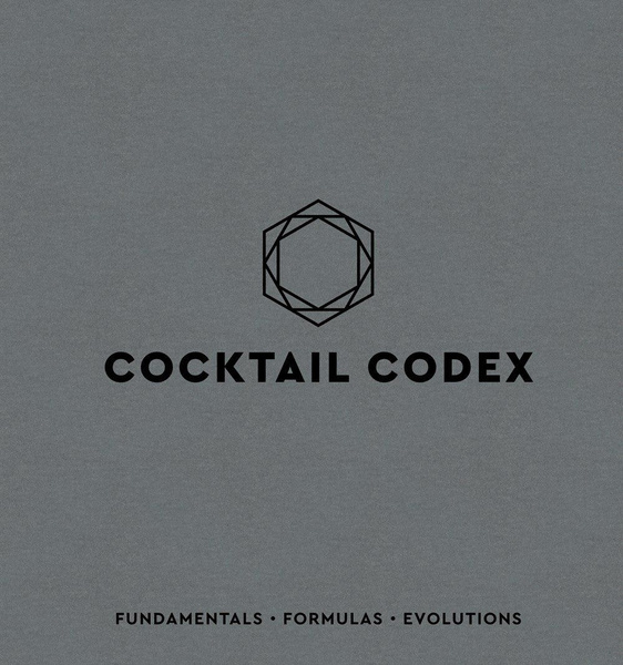 Cocktail Codex: Fundamentals, Formulas, Evolutions A Cocktail Recipe ...