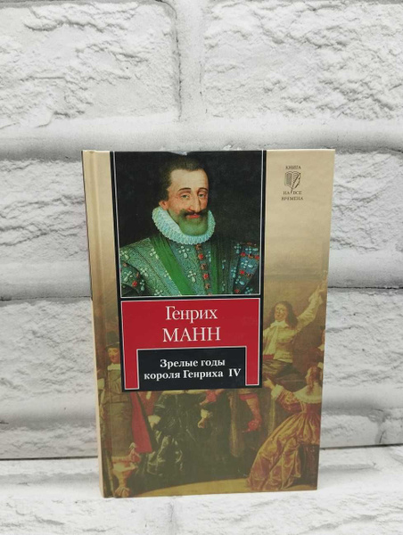 Зрелые годы короля Генриха IV | Манн Генрих - купить с доставкой по ...
