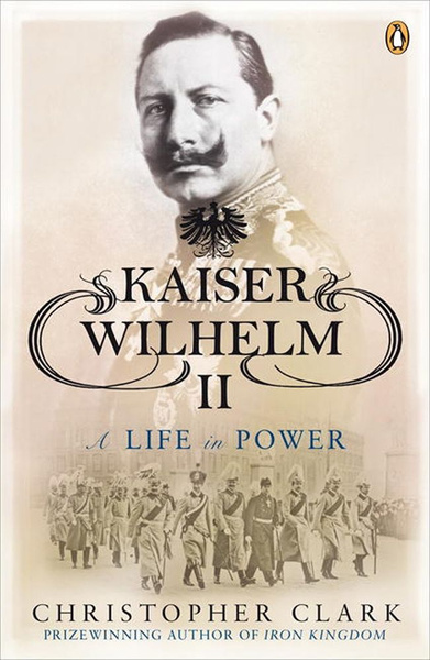Kaiser Wilhelm II. A Life in Power | Clark Christopher - купить с ...