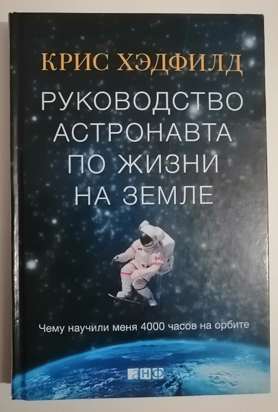Руководство астронавта по жизни на Земле. Чему научили меня 4000 часов ...
