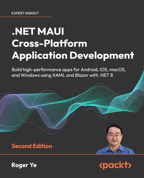 .NET MAUI Cross-Platform Application Development: Build high-performance apps for Android, iOS ...