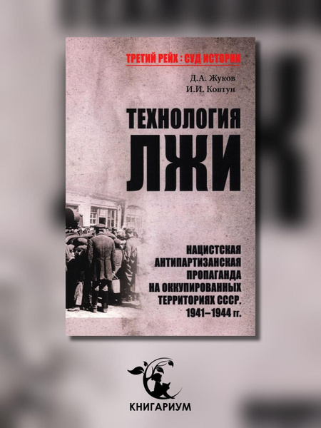 Технология лжи. Нацистская антипартизанская пропаганда на оккупированных территориях СССР. 1941 ...
