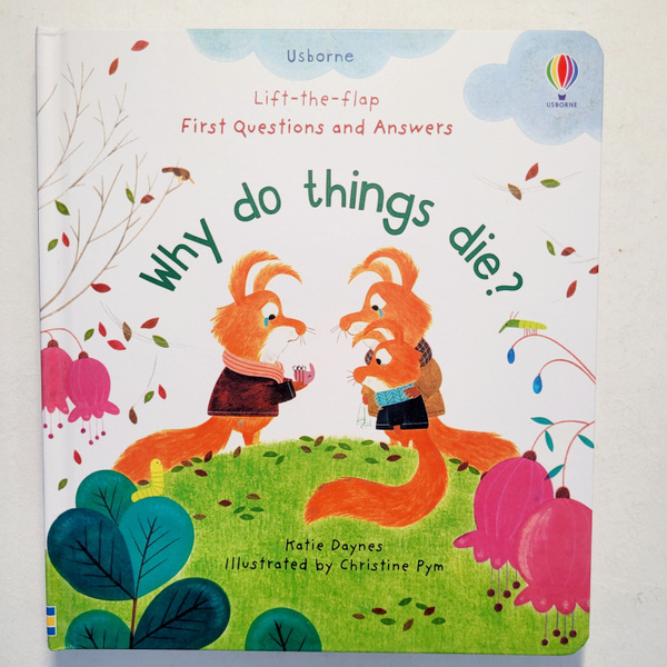 Usborne. Lift-the-flap First Questions and Answers. Why do things die ...