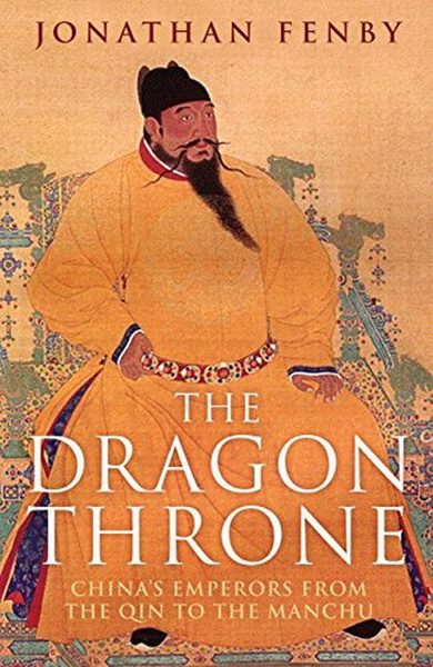 Dragon Throne: China's Emperors from the Qin to the Manchu. Fenby J ...