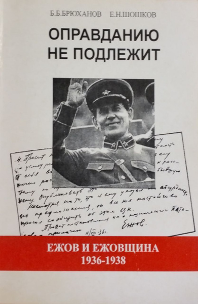 Оправданию не подлежит. Ежов и ежовщина. 1936-1938 | Брюханов Борис Борисович, Шошков Евгений ...