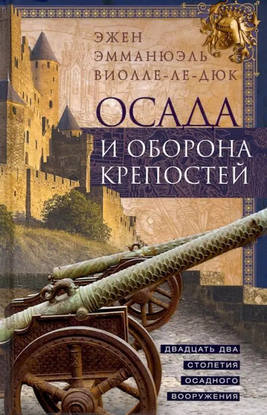 Осада и оборона крепостей. Двадцать два столетия осадного вооружения ...