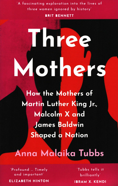 Three Mothers. How the Mothers of Martin Luther King Jr, Malcolm X and ...