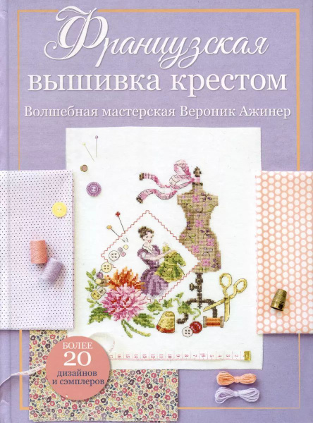 Французская вышивка крестом. Волшебная мастерская Вероник Ажинер ...