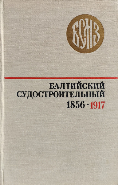 Балтийский судостроительный. 1856-1917. Часть 1 | Кузнецов Константин Александрович, Лившиц Л. З ...