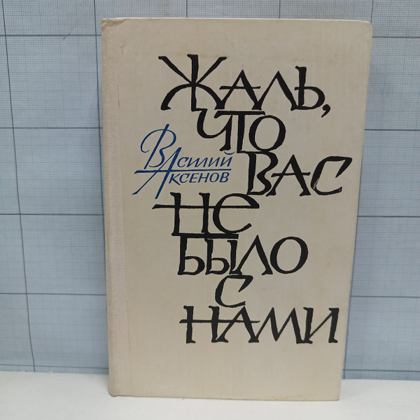 Василий Аксенов / Жаль, что Вас не было с нами / 1969 г.и. | Аксенов Василий Павлович купить на ...