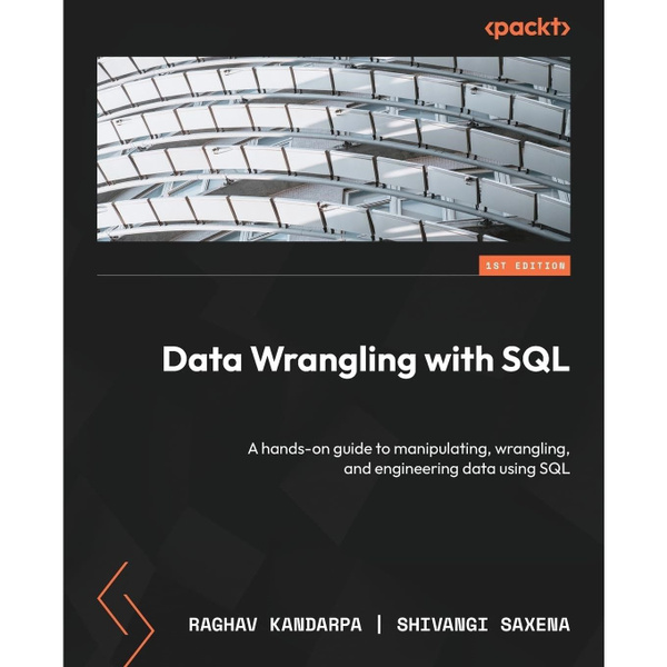 Data Wrangling with SQL: A hands-on guide to manipulating, wrangling, and engineering data using ...