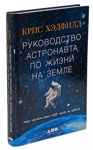 Руководство астронавта по жизни на земле. Чему научили меня 4000 часов ...
