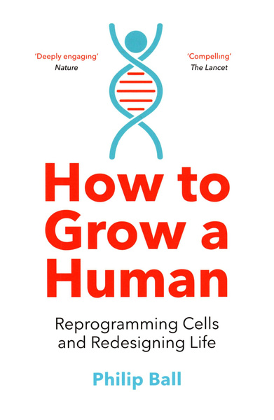 How to Grow a Human. Reprogramming Cells and Redesigning Life / Книга ...
