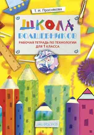 Технология / 1 класс / Рабочая тетрадь / Школа волшебников / Проснякова ...