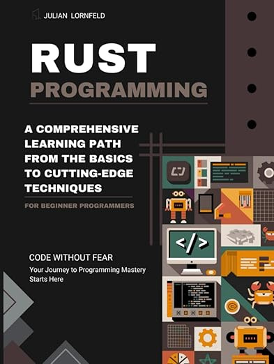 Rust Programming A Comprehensive Learning Path From The Basics To Cutting Edge Techniques