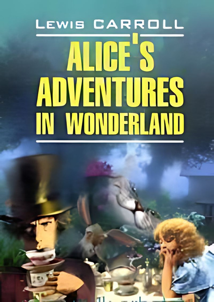 Алиса в Стране Чудес ; Алиса в Зазеркалье Alice's Adventures in ...