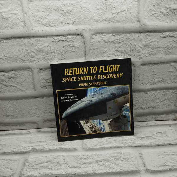 Return to flight Space Shuttle Discovery. Photo Scrapbook. Dennis R ...