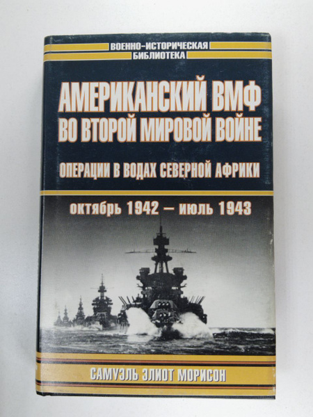 Американский ВМФ во Второй мировой войне. Операции в водах Северной Африки, октябрь 1942 - июль ...