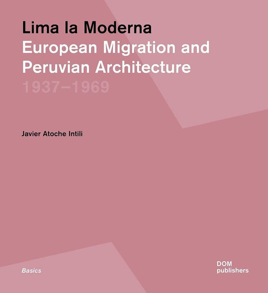 Lima la Moderna. European Migration and Peruvian Architecture 1937-1969 ...