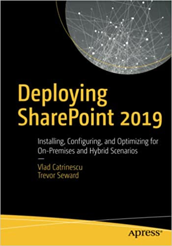 Deploying SharePoint 2019, Installing, Configuring, and Optimizing for On-Premises and Hybrid ...