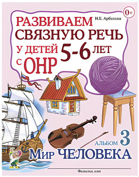 Развиваем связную речь у детей 5-6 лет с ОНР. Альбом 3. Мир человека ...