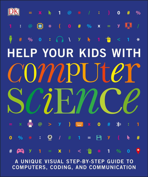 Help Your Kids with Computer Science. Key Stages 1-5. A Unique Step-by-Step Visual Guide to ...