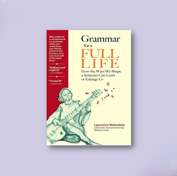 Grammar for a Full Life: How the Ways We Shape a Sentence Can Limit or ...