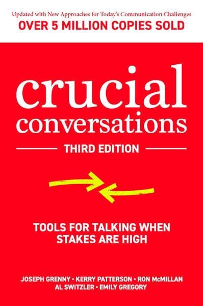 Crucial Conversations: Tools for Talking When Stakes are High, Third ...