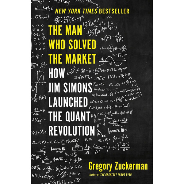 The Man Who Solved the Market: How Jim Simons Launched the Quant ...