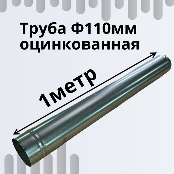 Труба Ф110мм 1м оцинкованная для вентиляции; для дымоходов; для газовых ...