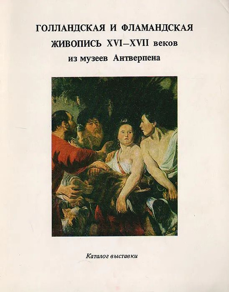 Голландская и фламандская живопись XVI - XVII веков из музеев Антверпена. Каталог выставки ...